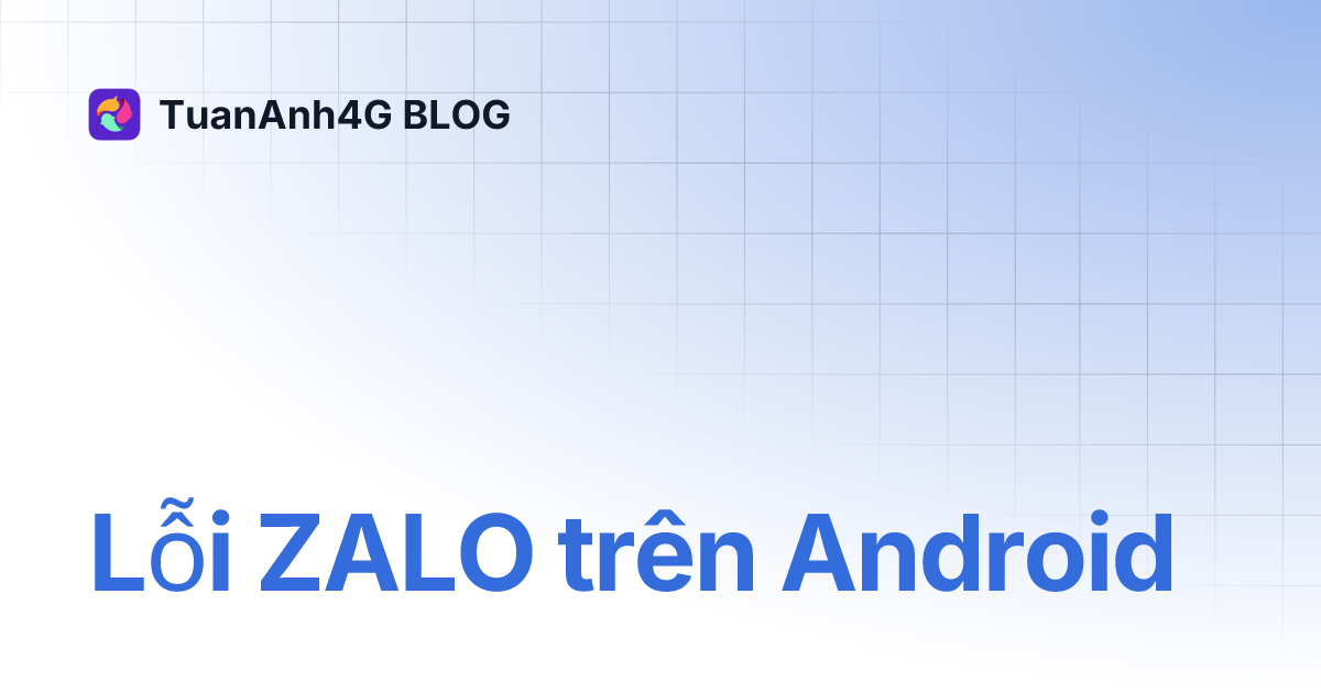 Lỗi ZALO trên Android | TuanAnh4G BLOG